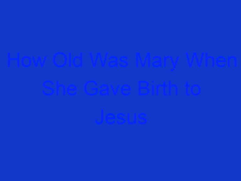 How Old Was Mary When She Gave Birth to Jesus - Roobytalk.com